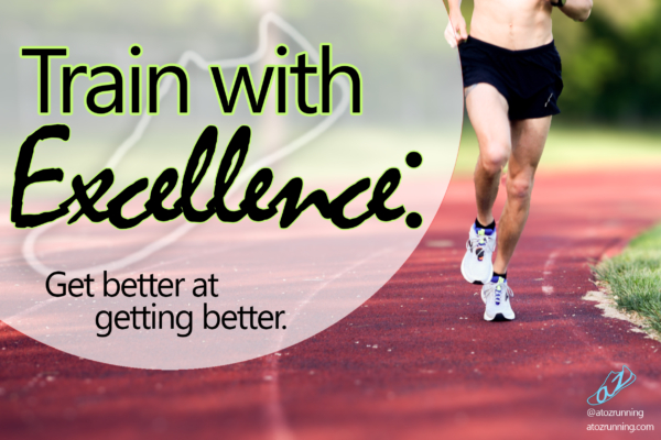Train with Excellence: Get Better at Getting Better - AtoZrunning