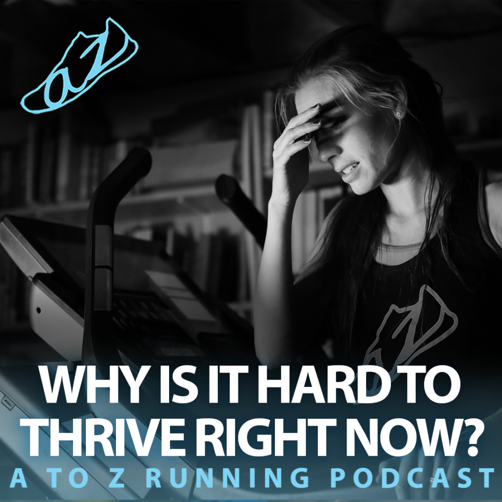 Why is it HARD to THRIVE right now? | Podcast ep 64 - AtoZrunning