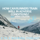 How can runners train well in adverse conditions? with Anna Dalton ...